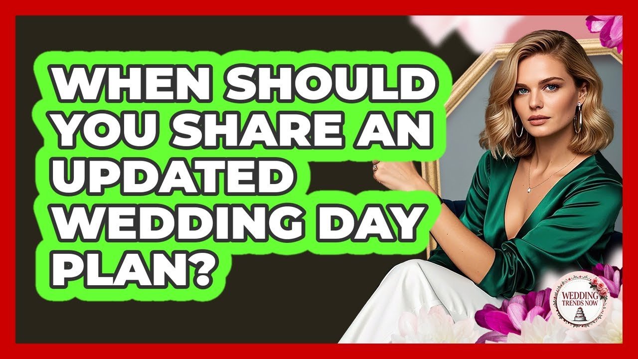 When Should You Share An Updated Wedding Day Plan? - Wedding Plan 360